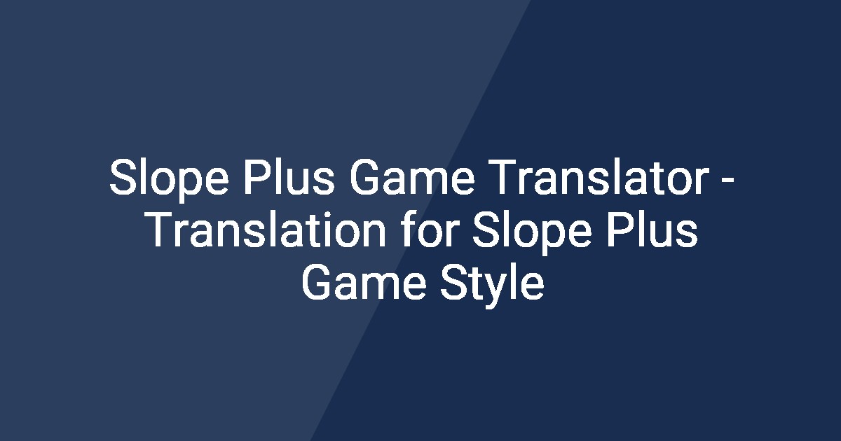 Slope Plus Game Translator - Translation for Slope Plus Game Style