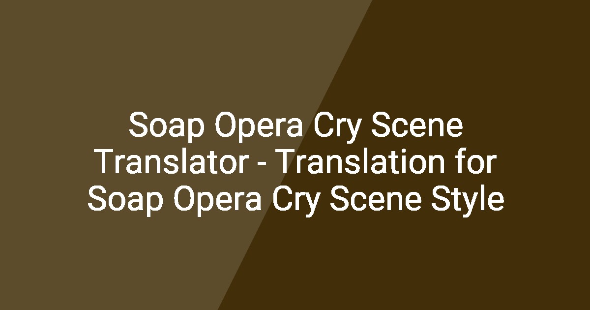 Soap Opera Cry Scene Translator - Translation for Soap Opera Cry Scene ...
