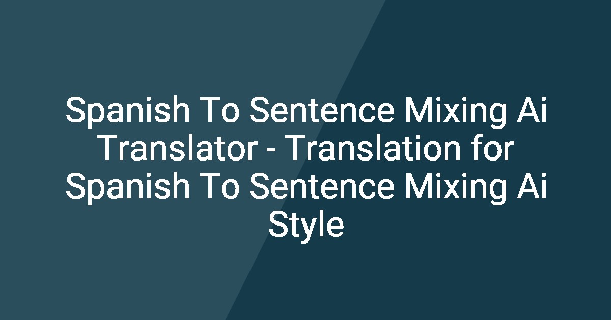 Spanish To Sentence Mixing Ai Translator - Translation for Spanish To ...