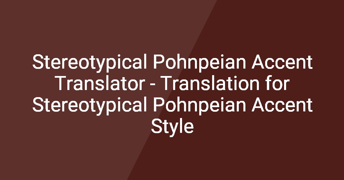 Stereotypical Pohnpeian Accent Translator - Translation for ...