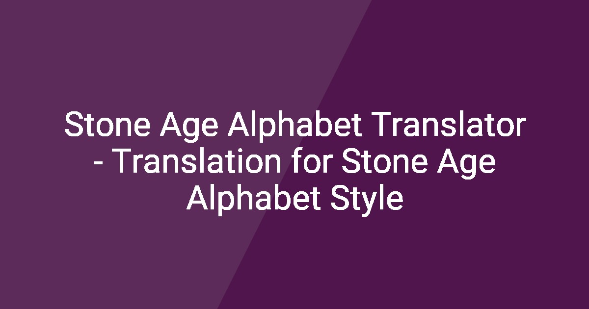 Stone Age Alphabet Translator - Translation for Stone Age Alphabet Style