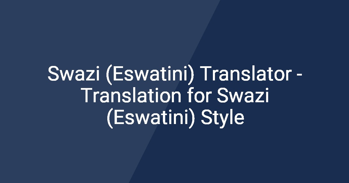 Swazi (Eswatini) Translator - Translation for Swazi (Eswatini) Style