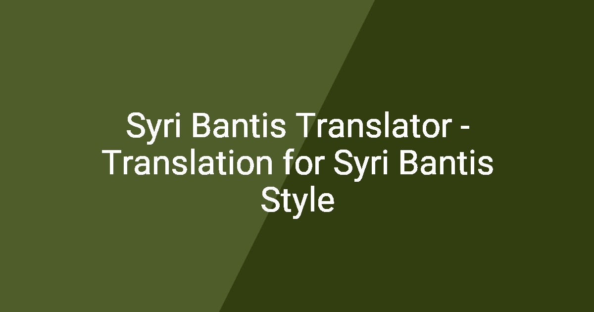 Syri Bantis Translator - Translation for Syri Bantis Style