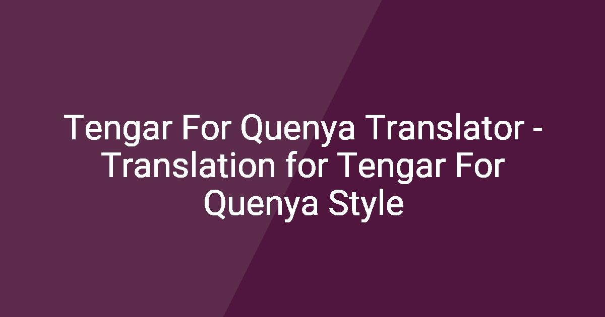 Tengar For Quenya Translator - Translation for Tengar For Quenya Style