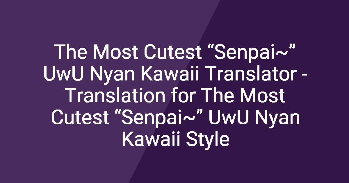 The Most Cutest “Senpai~” UwU Nyan Kawaii Translator - Translation for ...