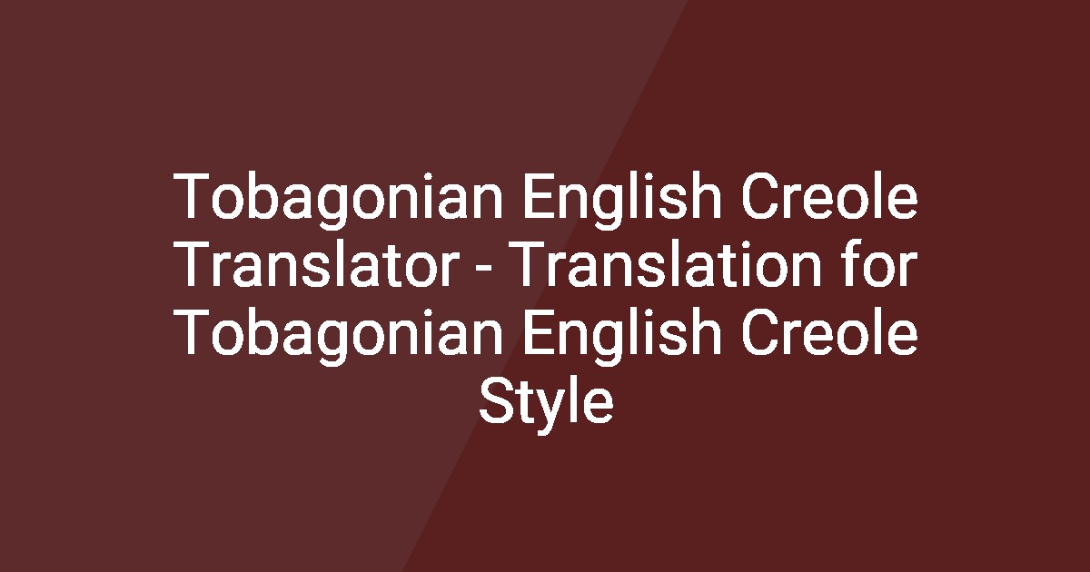 Tobagonian English Creole Translator - Translation for Tobagonian ...