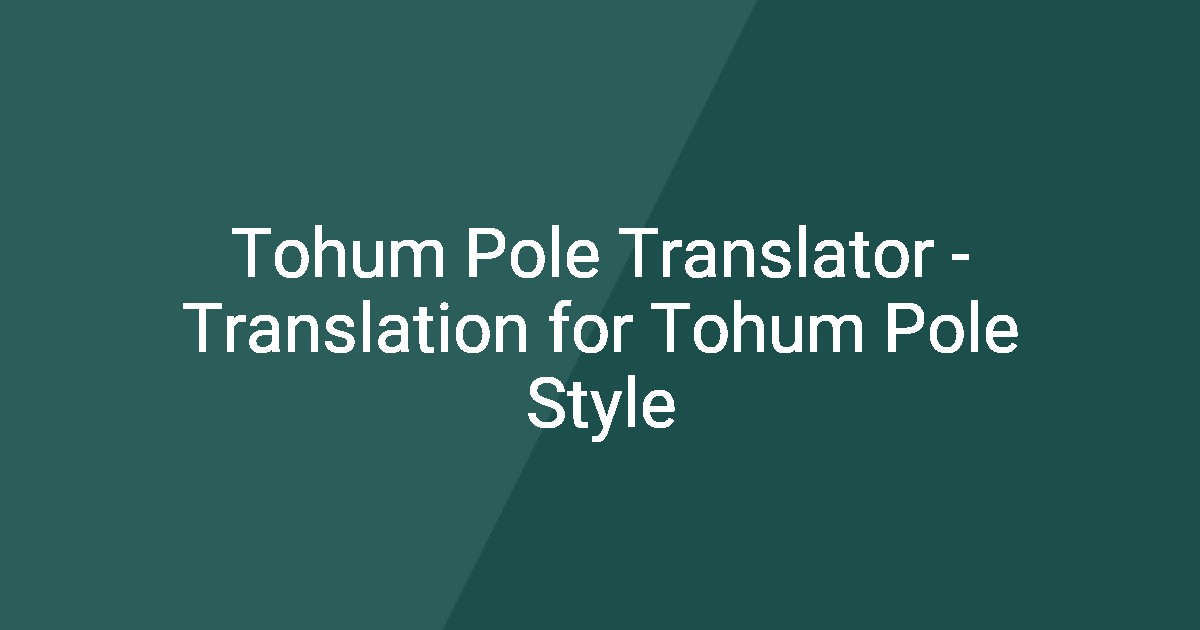 Tohum Pole Translator - Translation for Tohum Pole Style