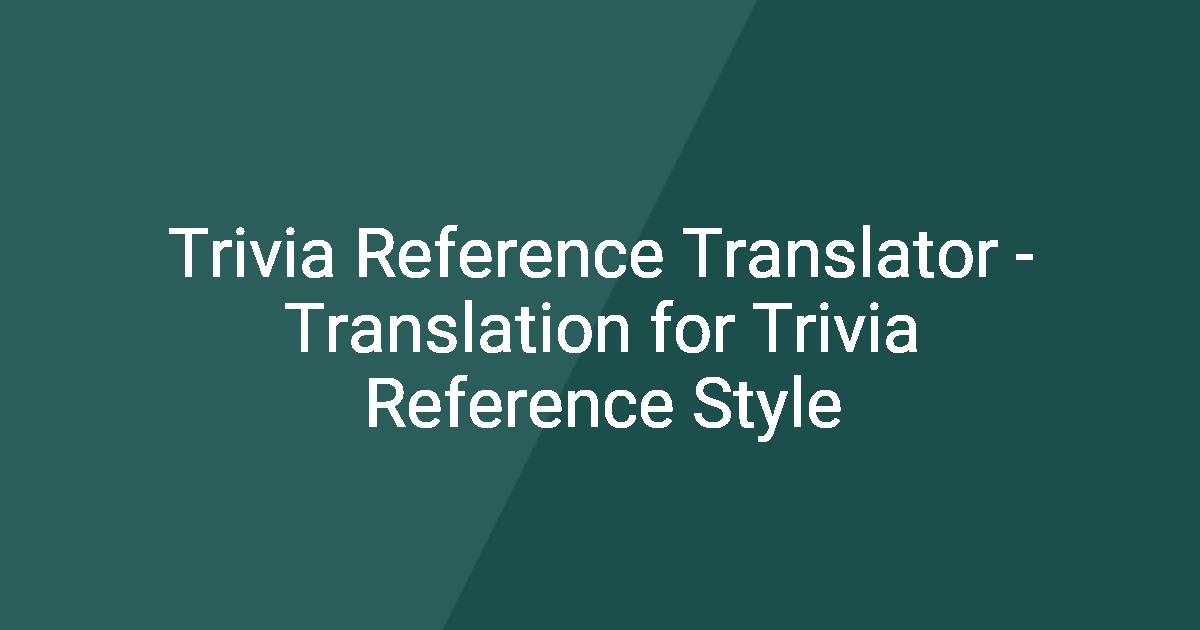 Trivia Reference Translator - Translation for Trivia Reference Style