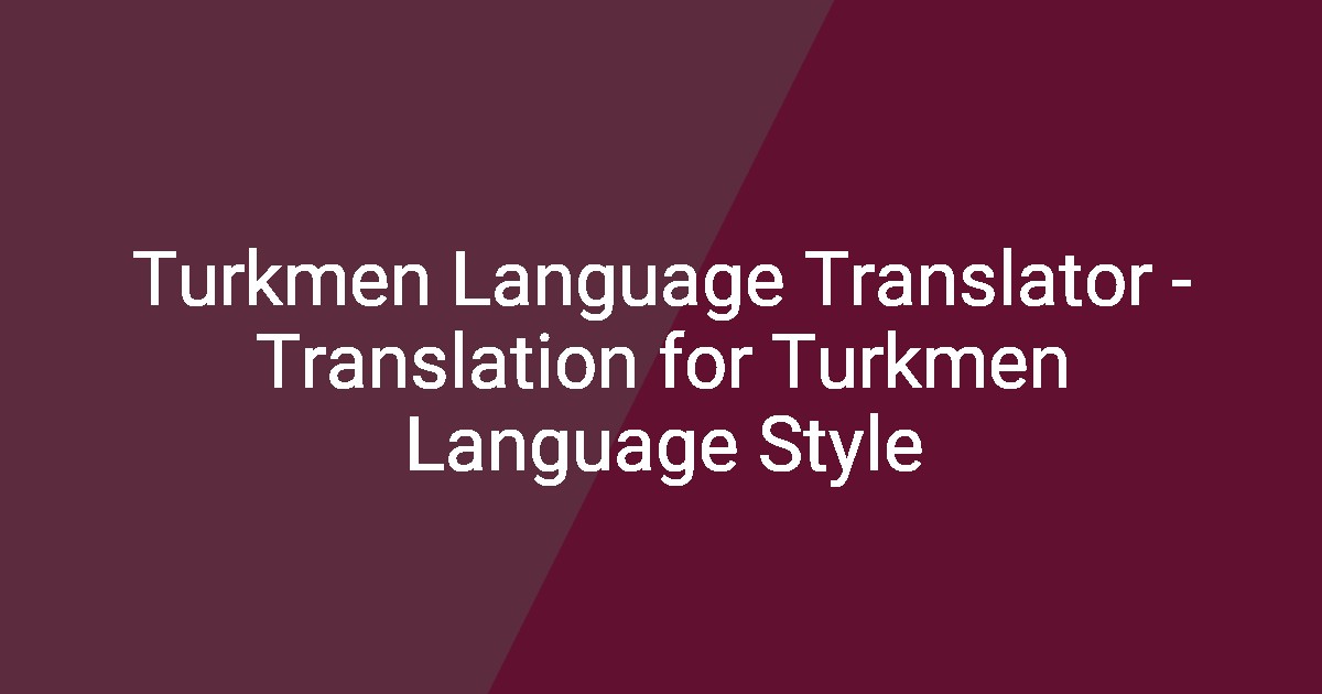 Turkmen Language Translator - Translation for Turkmen Language Style