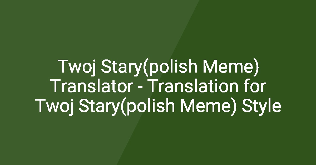 Twoj Stary(polish Meme) Translator - Translation for Twoj Stary(polish ...