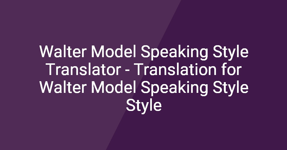 Walter Model Speaking Style Translator - Translation for Walter Model ...