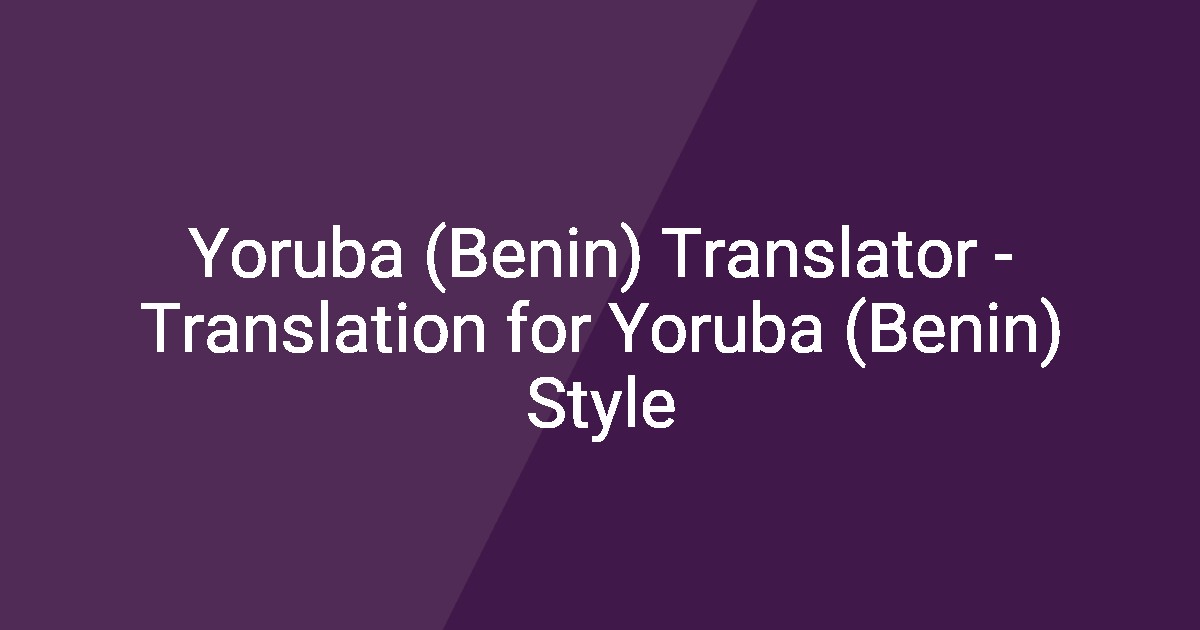 Yoruba (Benin) Translator - Translation for Yoruba (Benin) Style