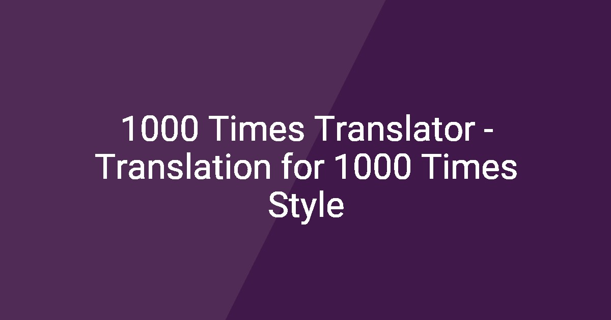 1000 Times Translator - Translation for 1000 Times Style