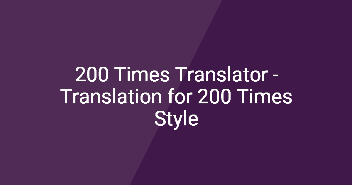 200 Times Translator - Translation for 200 Times Style