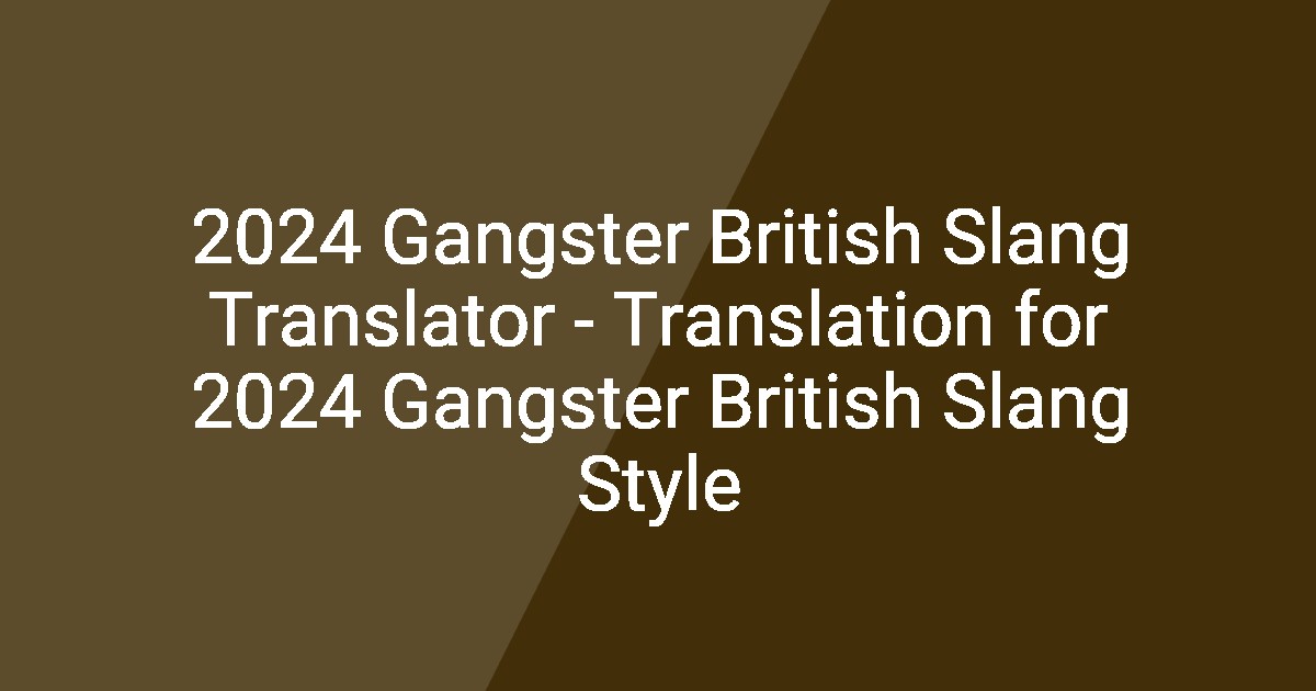 2024 Gangster British Slang Translator - Translation for 2024 Gangster ...