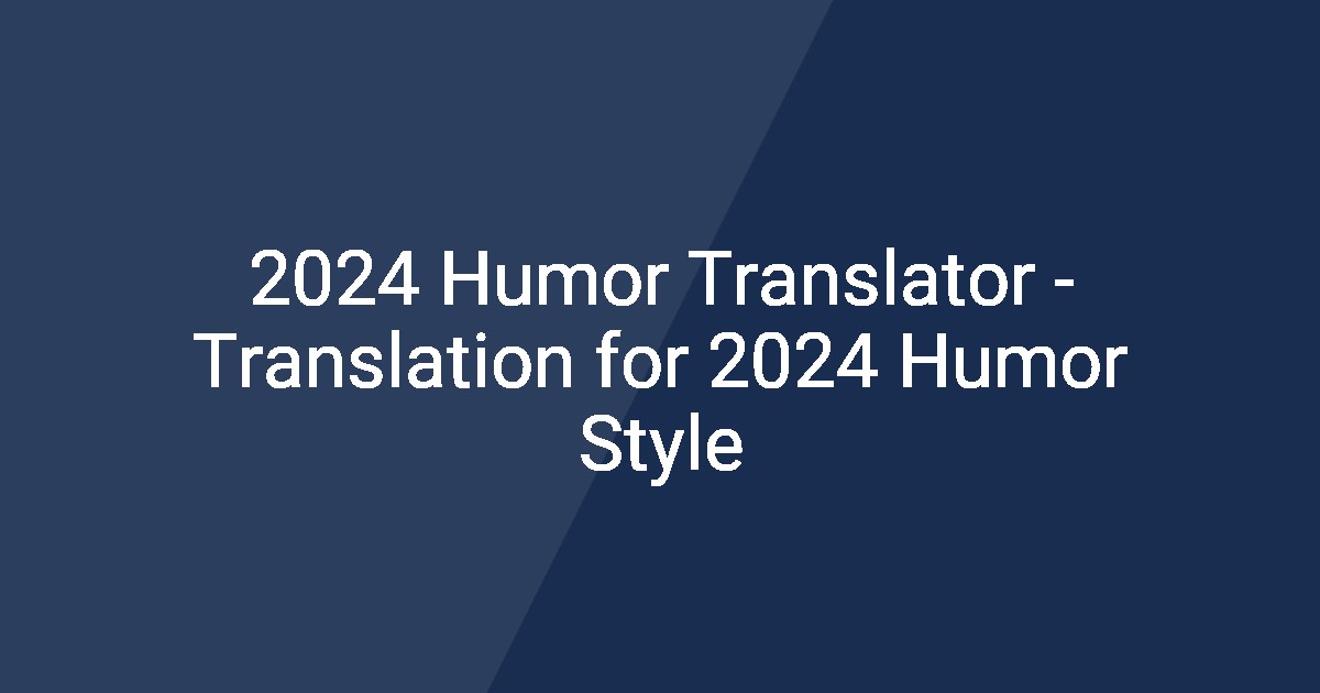 2024 Humor Translator - Translation for 2024 Humor Style