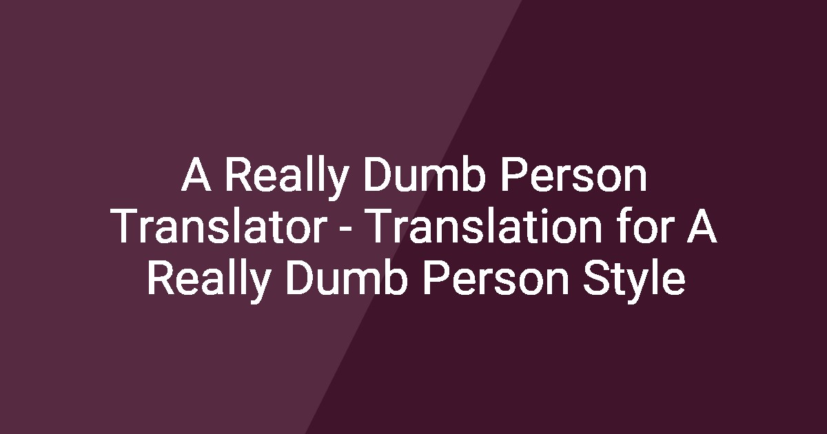 A Really Dumb Person Translator - Translation for A Really Dumb Person ...