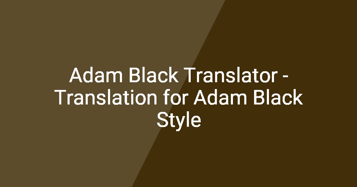 Adam Black Translator - Translation for Adam Black Style