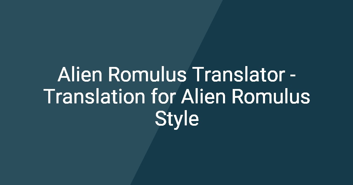 Alien Romulus Translator - Translation for Alien Romulus Style