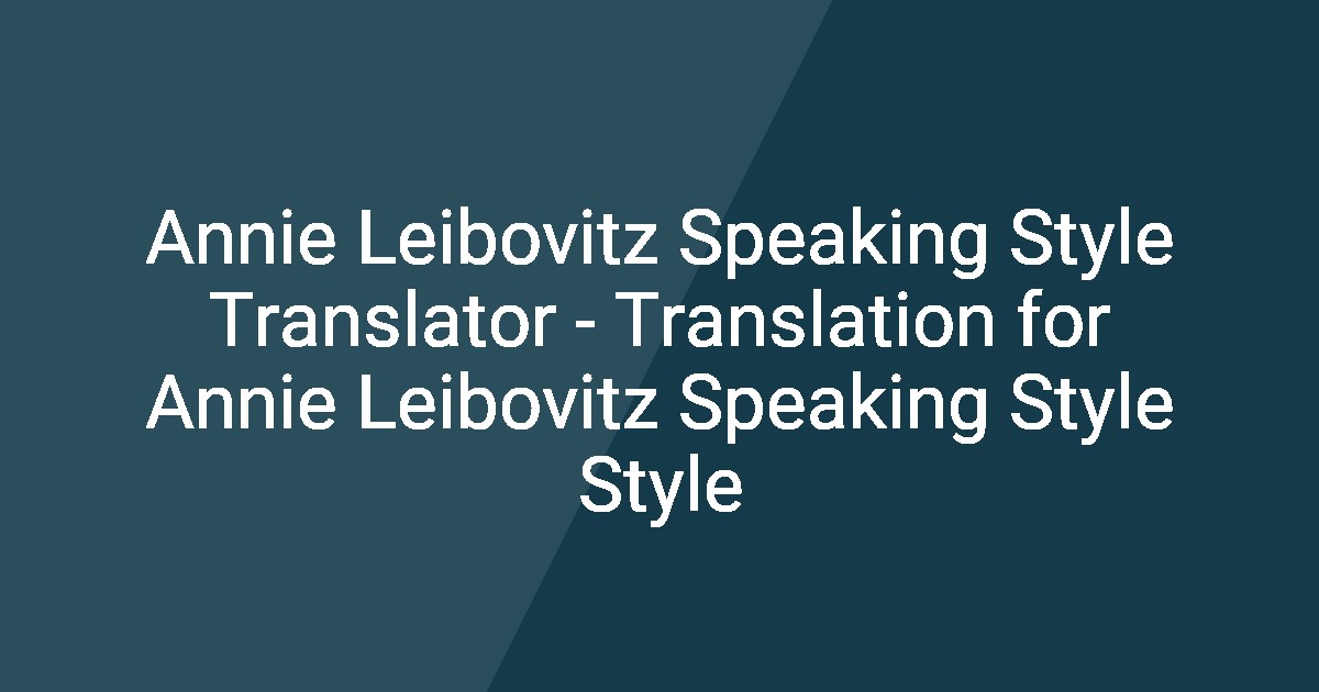 Annie Leibovitz Speaking Style Translator - Translation for Annie ...