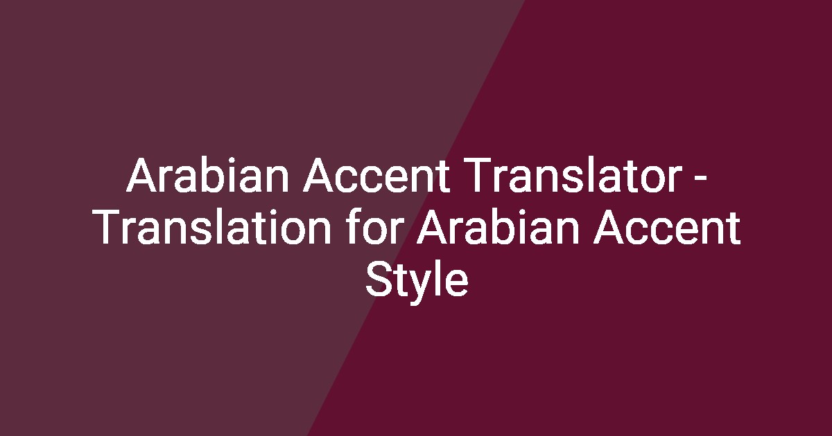 Arabian Accent Translator - Translation for Arabian Accent Style
