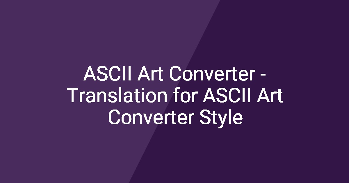 ASCII Art Converter - Translation for ASCII Art Converter Style