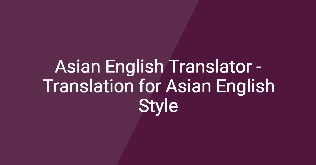 Asian English Translator - Translation for Asian English Style
