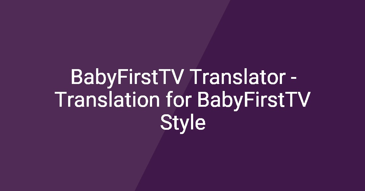 BabyFirstTV Translator - Translation for BabyFirstTV Style