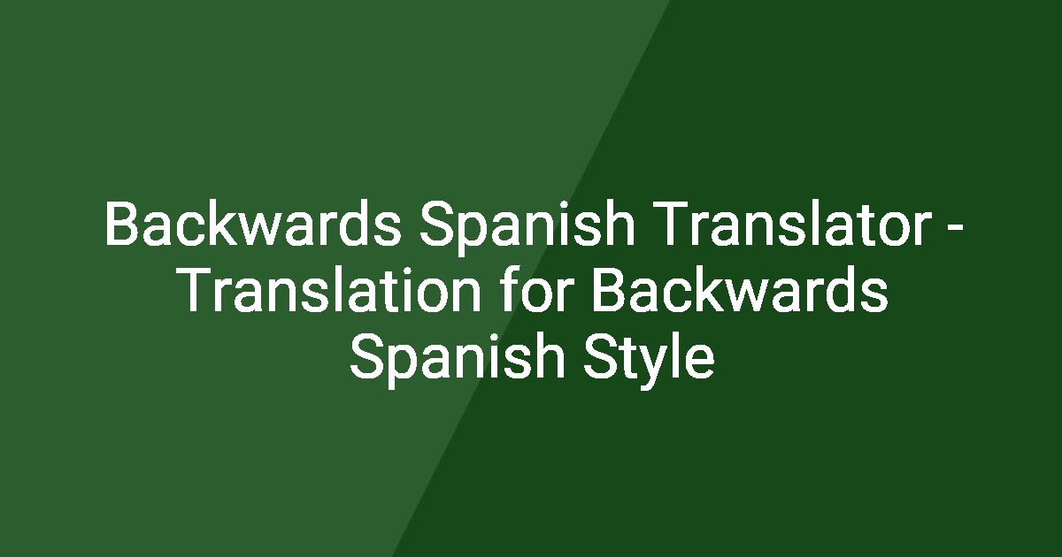 Backwards Spanish Translator - Translation for Backwards Spanish Style