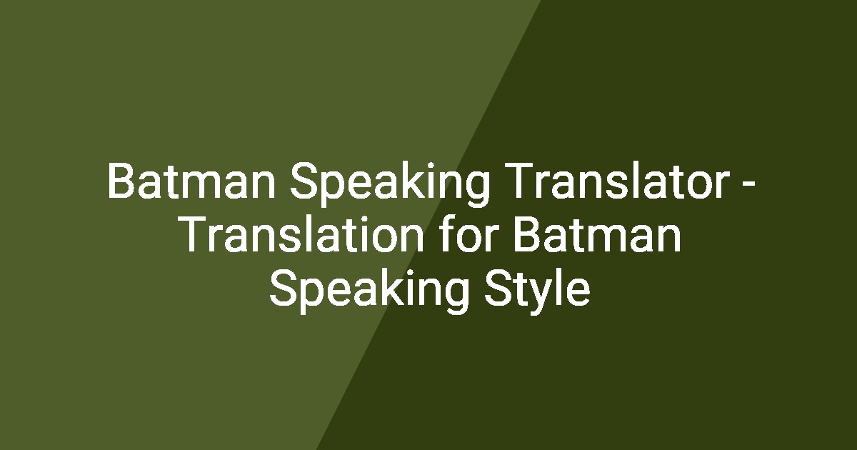 Batman Speaking Translator - Translation for Batman Speaking Style
