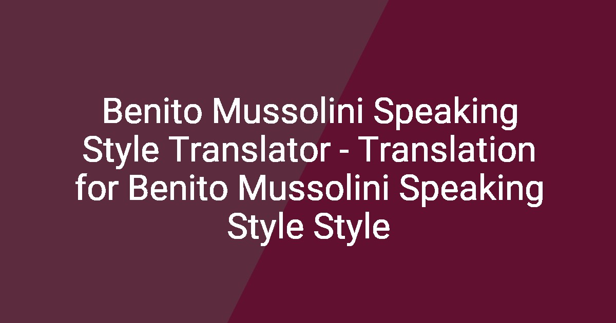 Benito Mussolini Speaking Style Translator - Translation for Benito ...