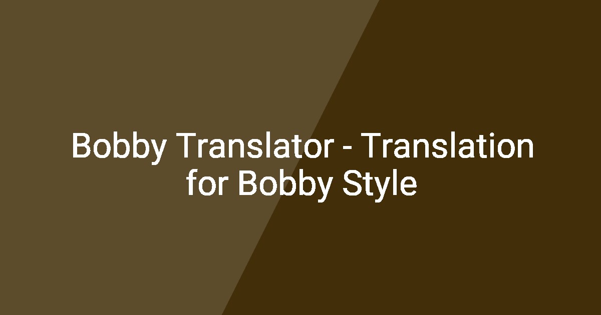 Bobby Translator - Translation for Bobby Style