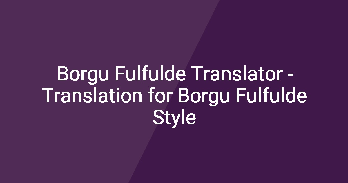 Borgu Fulfulde Translator - Translation for Borgu Fulfulde Style