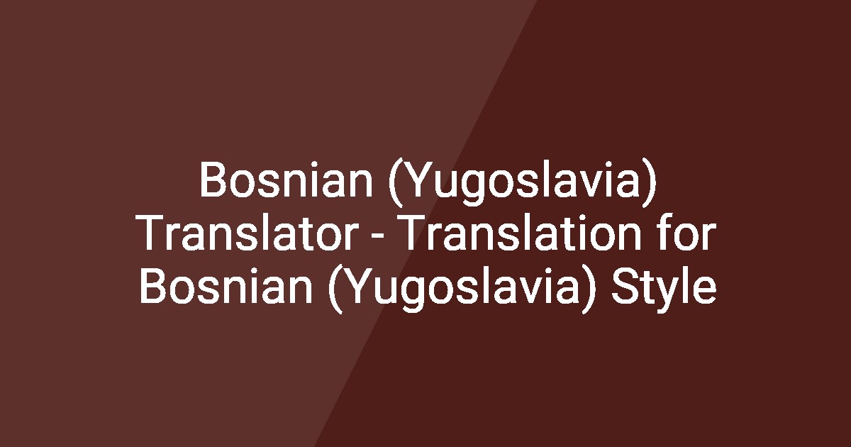 Bosnian (Yugoslavia) Translator - Translation for Bosnian (Yugoslavia ...