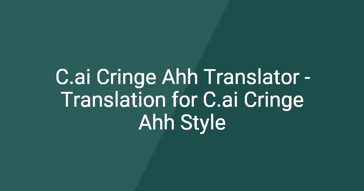 C.ai Cringe Ahh Translator - Translation for C.ai Cringe Ahh Style