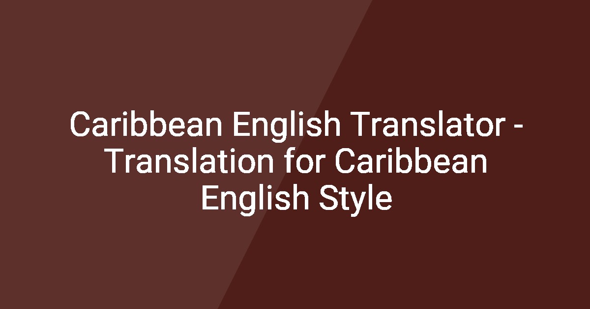Caribbean English Translator - Translation for Caribbean English Style