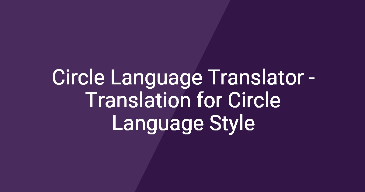 Circle Language Translator - Translation for Circle Language Style