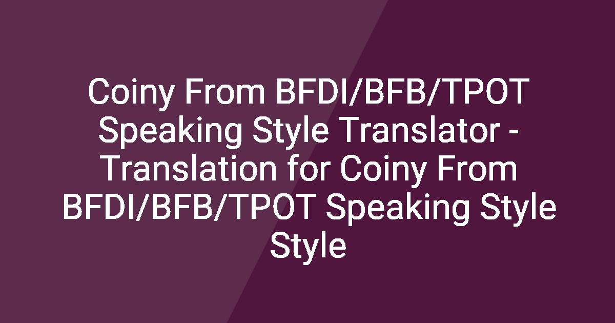 Coiny From BFDI/BFB/TPOT Speaking Style Translator - Translation for ...