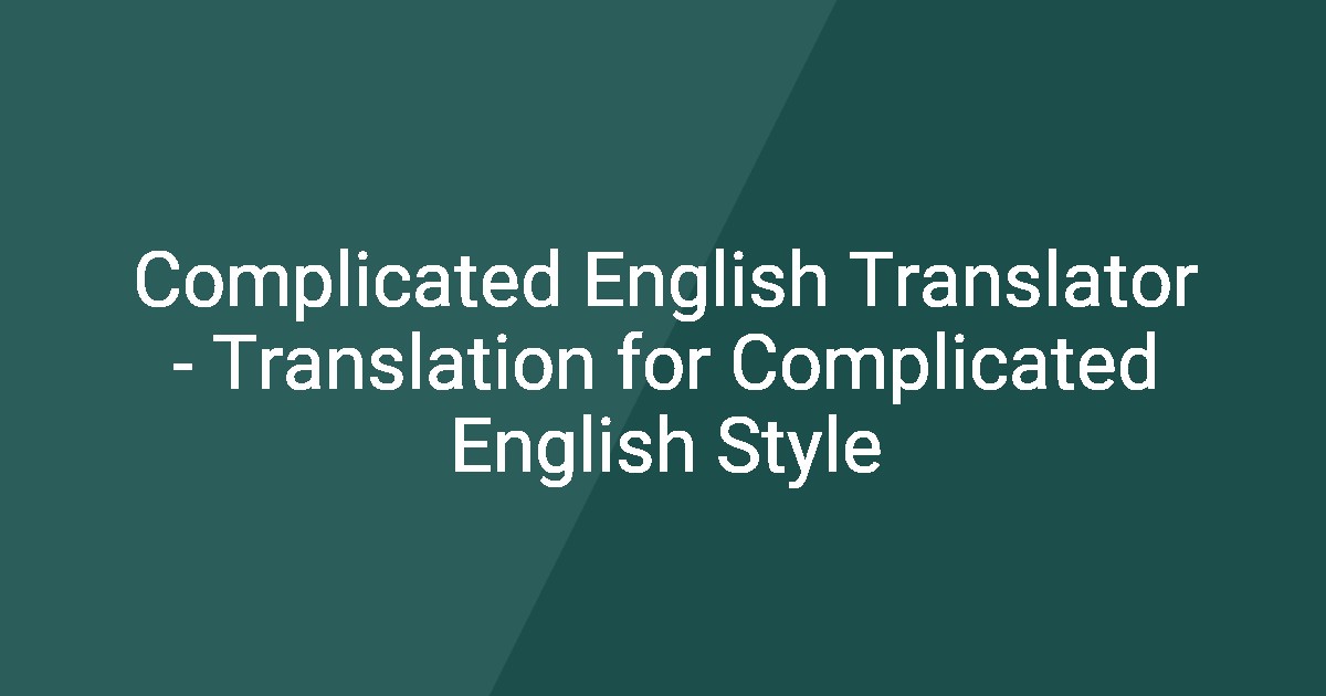 Complicated English Translator - Translation for Complicated English Style