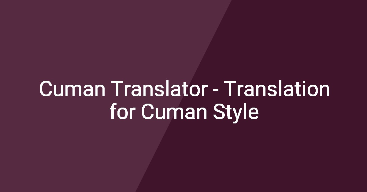 Cuman Translator - Translation for Cuman Style