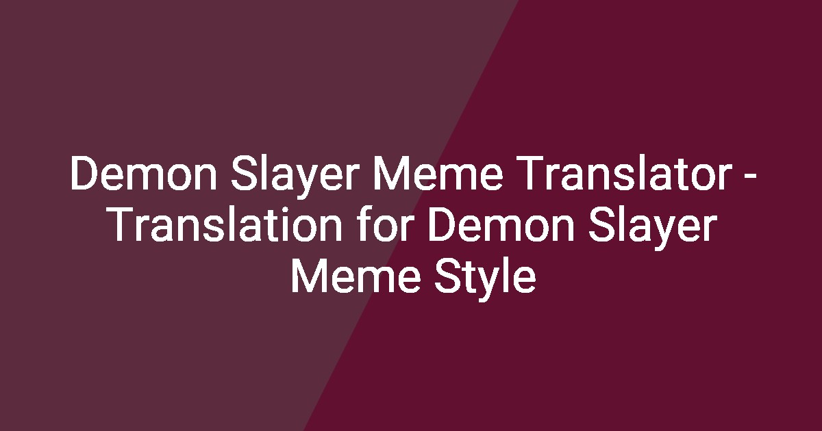 Demon Slayer Meme Translator - Translation for Demon Slayer Meme Style