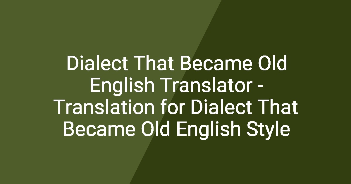 Dialect That Became Old English Translator - Translation for Dialect ...