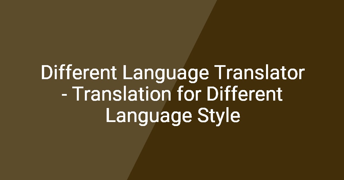 Different Language Translator - Translation for Different Language Style