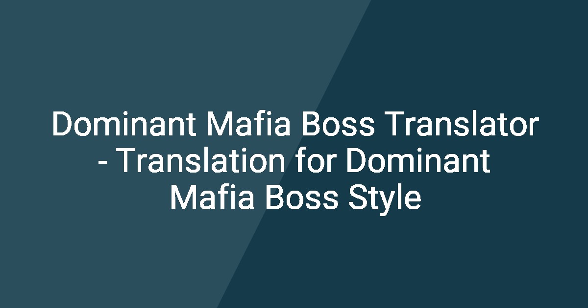 Dominant Mafia Boss Translator - Translation for Dominant Mafia Boss Style