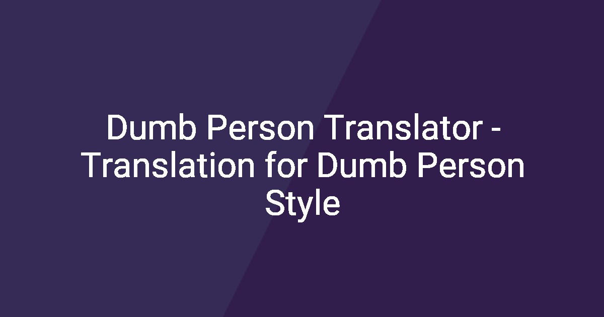 Dumb Person Translator - Translation for Dumb Person Style