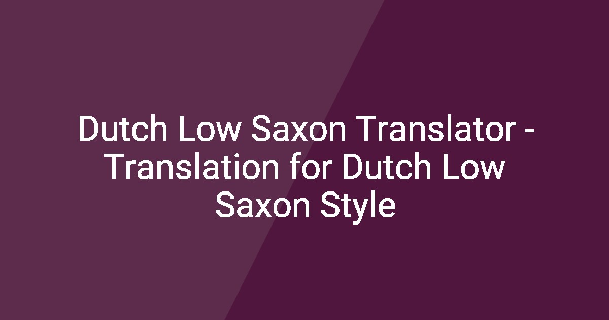 Dutch Low Saxon Translator - Translation for Dutch Low Saxon Style