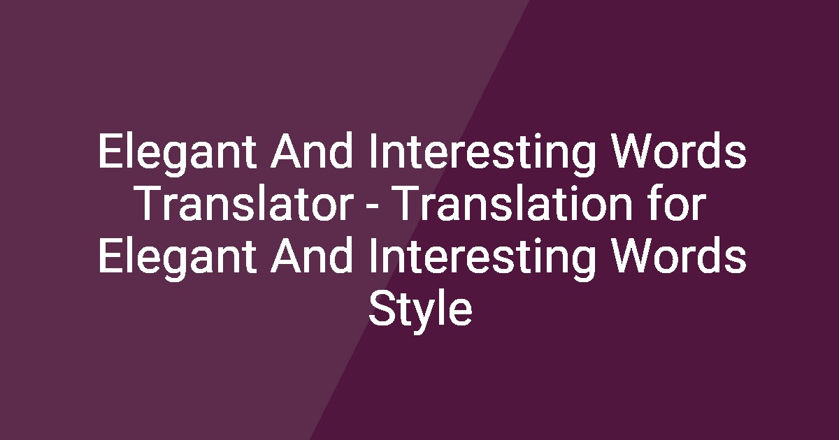 Elegant And Interesting Words Translator - Translation for Elegant And ...