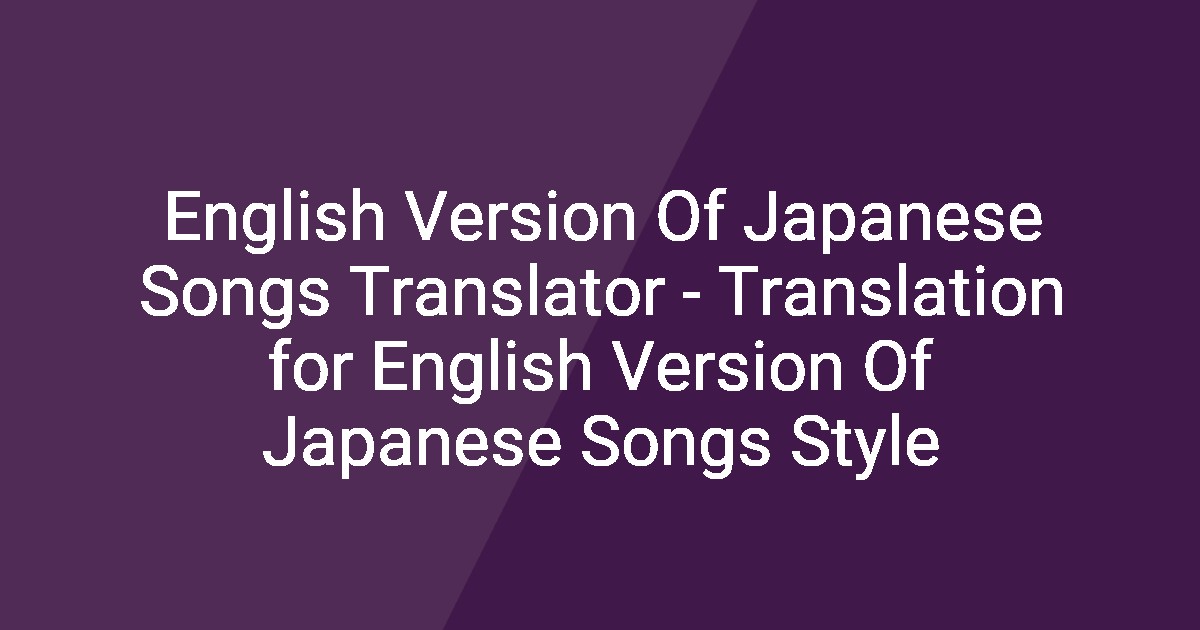 English Version Of Japanese Songs Translator - Translation for English ...