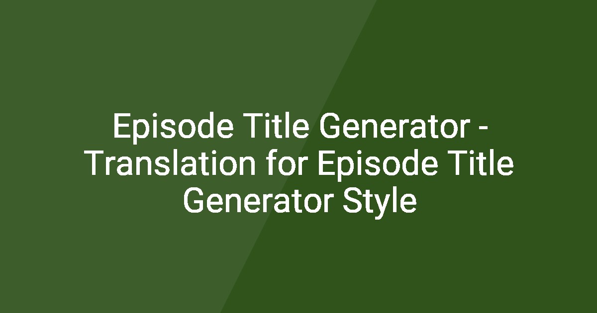 Episode Title Generator - Translation for Episode Title Generator Style