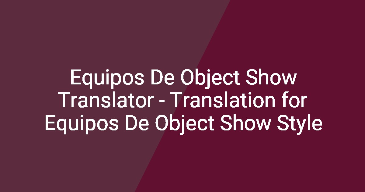 Equipos De Object Show Translator - Translation for Equipos De Object ...